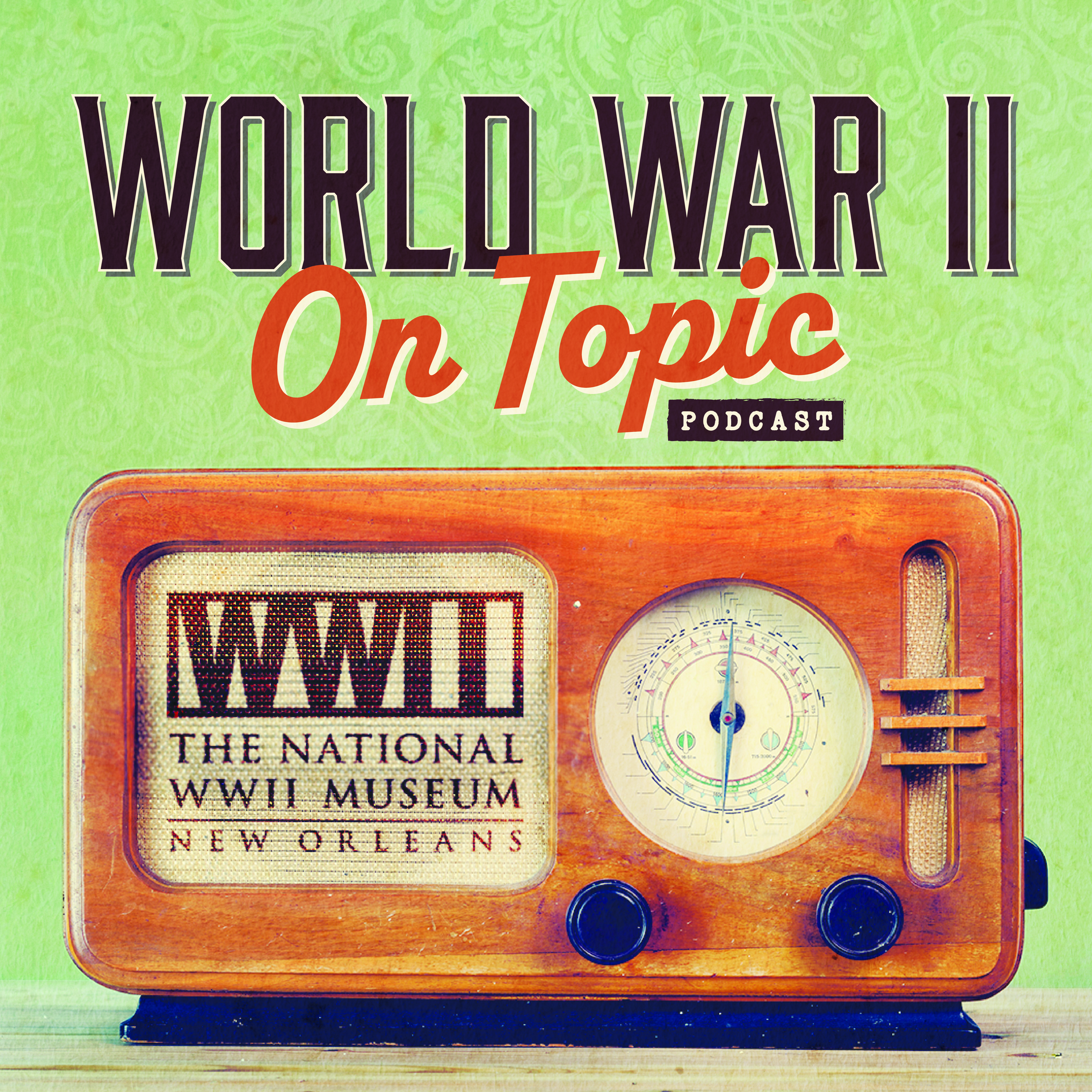World War II On Topic | The National WWII Museum | New Orleans