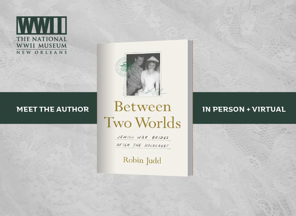 Meet the Author: Robin Judd, "Between Two Worlds" | The National WWII ...