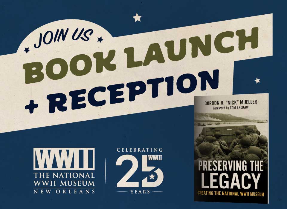 "Preserving the Legacy: Creating The National WWII Museum" Book Launch ...