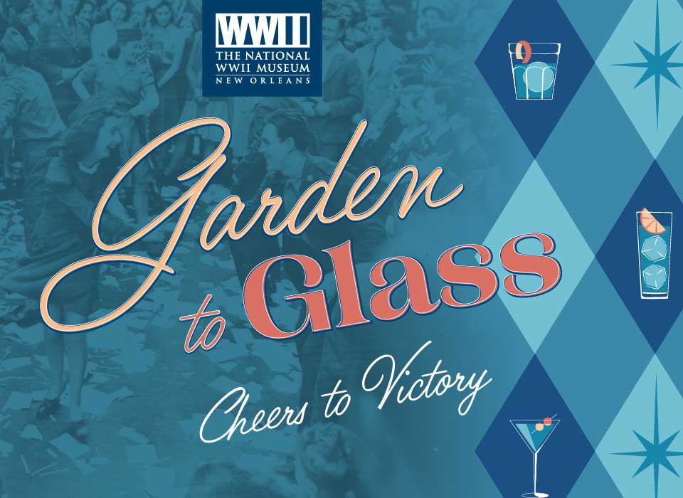 Garden to Glass: Cheers to Victory | The National WWII Museum | New Orleans